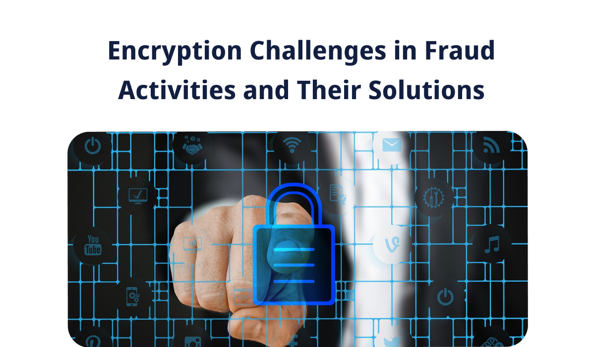 Encryption Challenges in Fraud Activities and Their Solutions